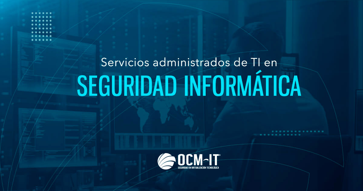 Servicios administrados de TI en SEGURIDAD INFORMÁTICA | OCM-IT®